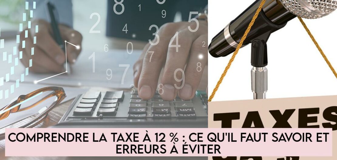 Comprendre la taxe à 12 % : ce qu'il faut savoir et erreurs à éviter ...