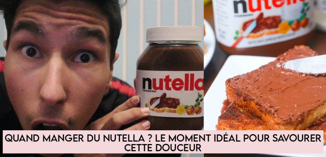 Quand manger du Nutella ? Le moment idéal pour savourer cette douceur ...
