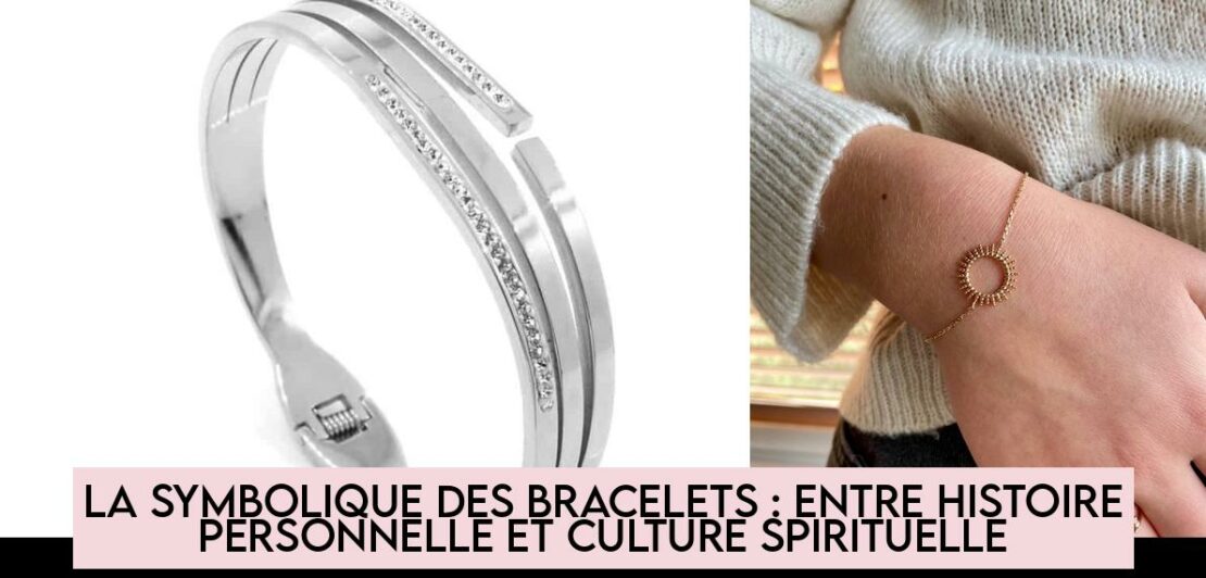 La symbolique des bracelets : entre histoire personnelle et culture ...