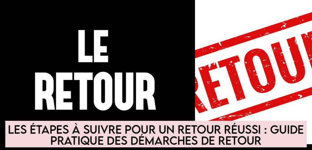Les étapes à suivre pour un retour réussi : guide pratique des ...