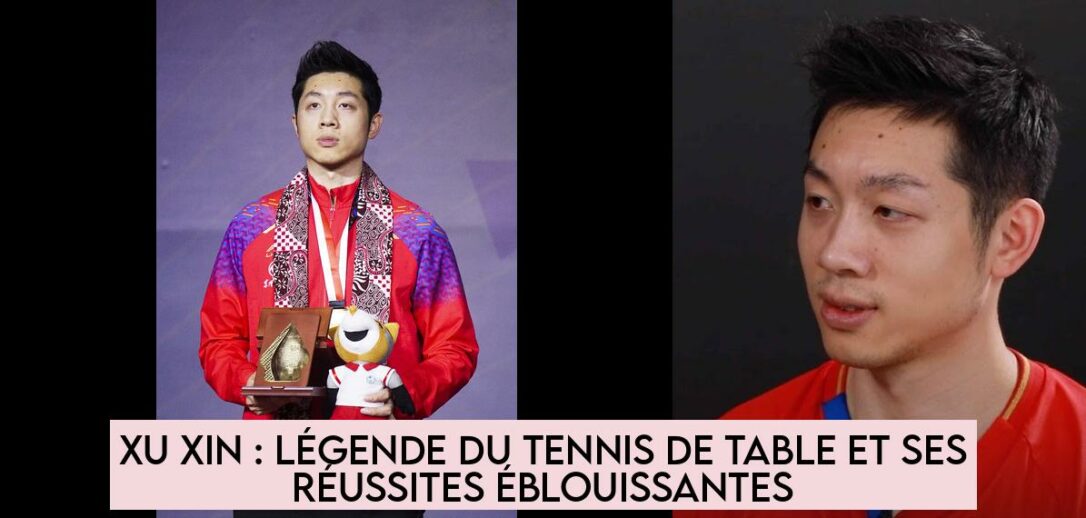 Xu Xin : Légende du tennis de table et ses réussites éblouissantes ...